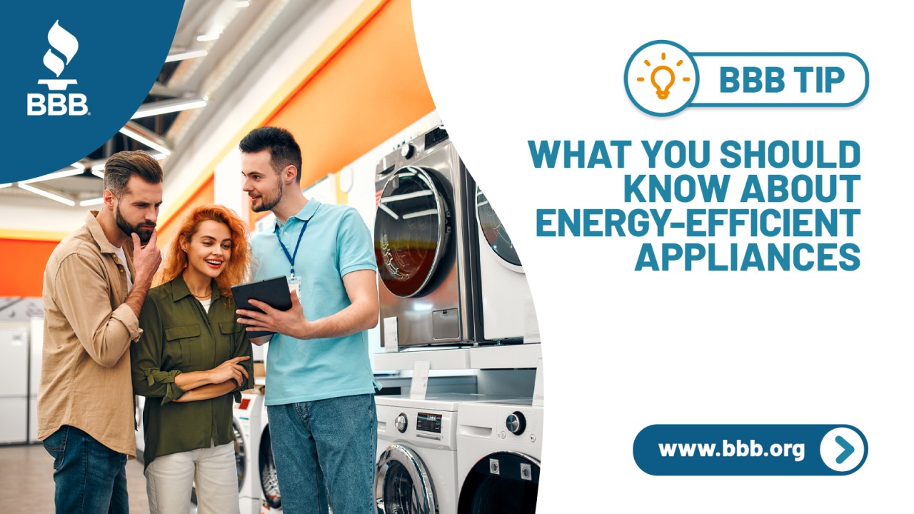 BBB Tip: What You Should Know About Energy-Efficient Appliances BBB Tip: What You Should Know About Energy-Efficient Appliances