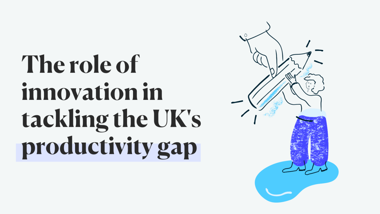 The role of innovation in tackling the UK's productivity gap The role of innovation in tackling the UK's productivity gap
