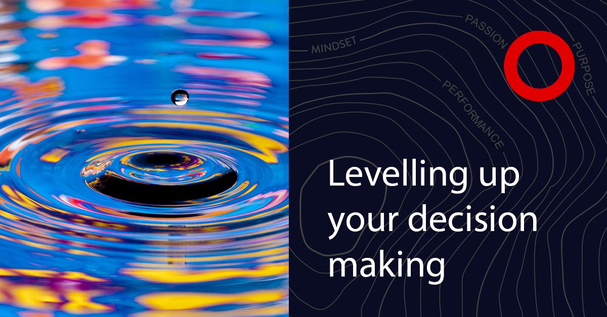 Levelling up your decision making: going beyond instinct, past ... Levelling up your decision making: going beyond instinct, past ...