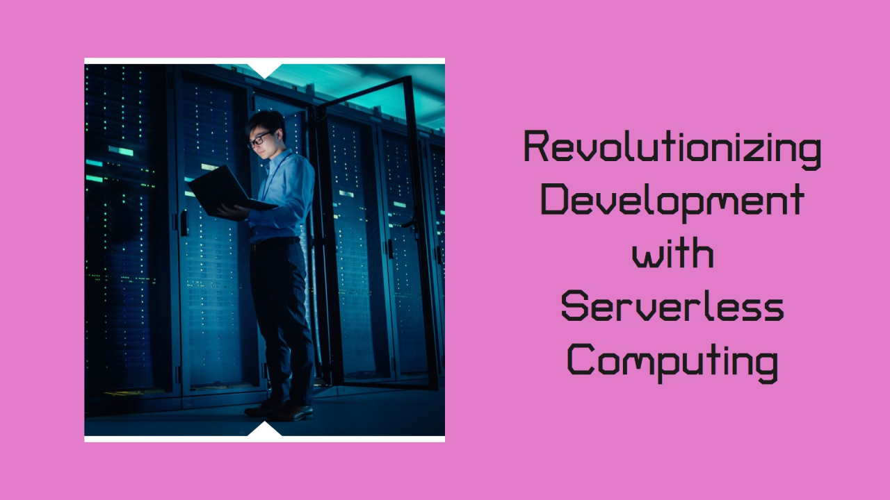 Embracing Serverless Computing: Revolutionizing Development for Developers Embracing Serverless Computing: Revolutionizing Development for Developers