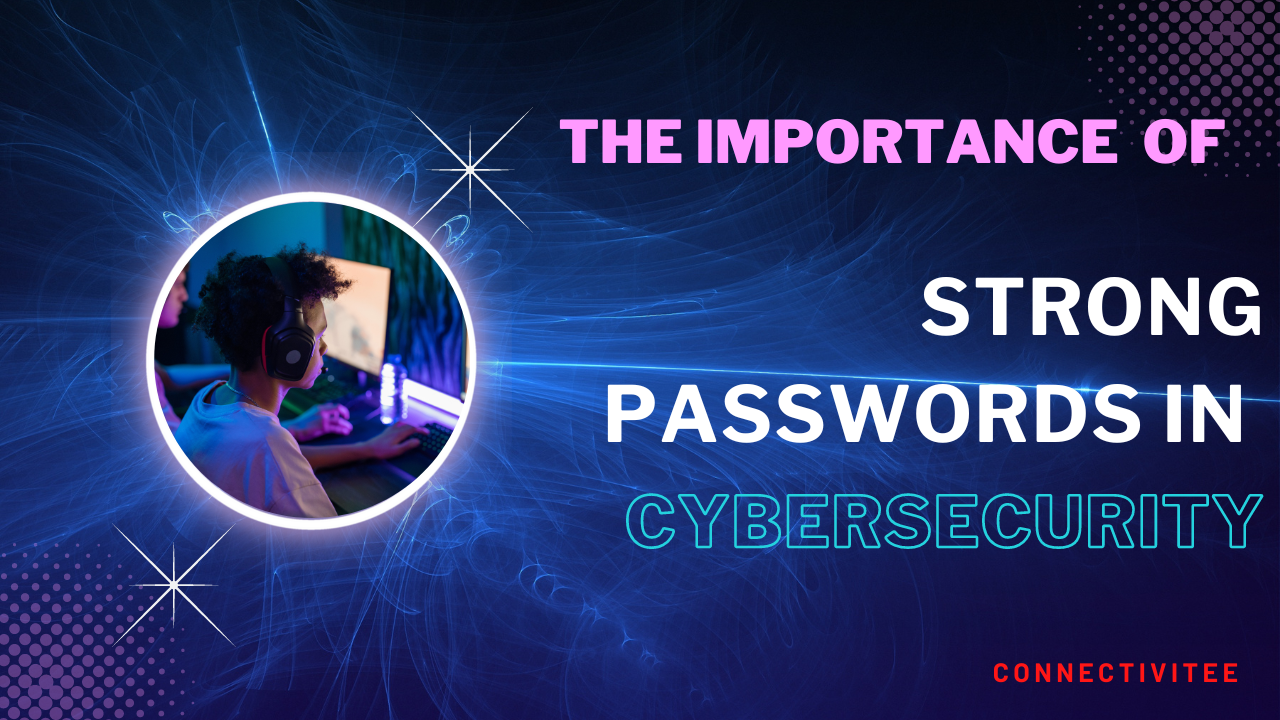 The Importance of Strong Passwords in Cybersecurity The Importance of Strong Passwords in Cybersecurity