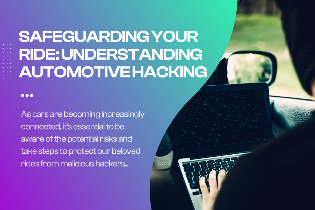 Safeguarding Your Ride: Understanding Automotive Hacking Safeguarding Your Ride: Understanding Automotive Hacking