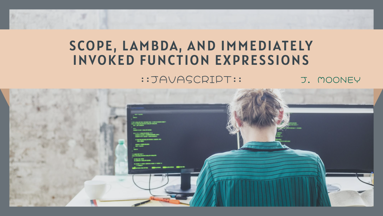 Scope, Lambda, and IIFE in JavaScript Scope, Lambda, and IIFE in JavaScript