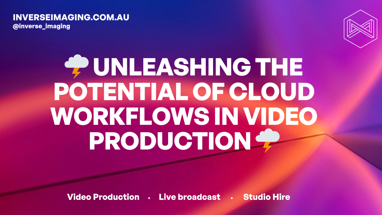 Unleashing the Potential of Cloud Workflows in Video Production Unleashing the Potential of Cloud Workflows in Video Production