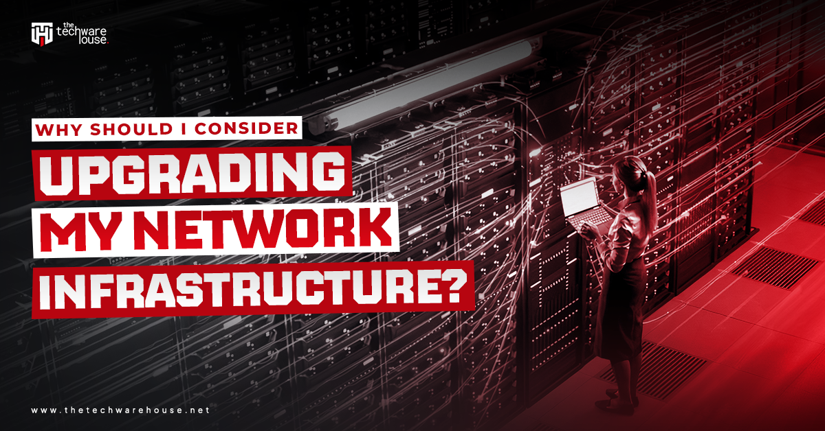 WHY SHOULD I CONSIDER UPGRADING MY NETWORK INFRASTRUCTURE? WHY SHOULD I CONSIDER UPGRADING MY NETWORK INFRASTRUCTURE?