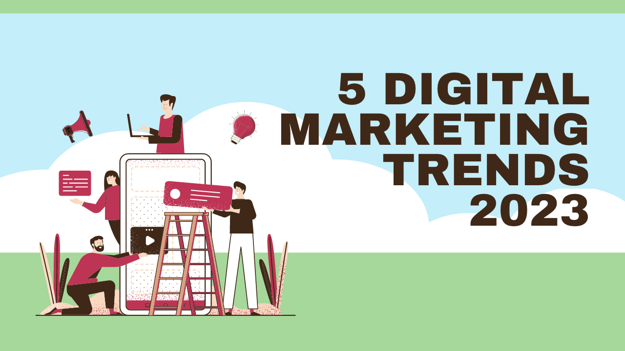 Top 5 Digital Marketing Trends 2023 Top 5 Digital Marketing Trends 2023