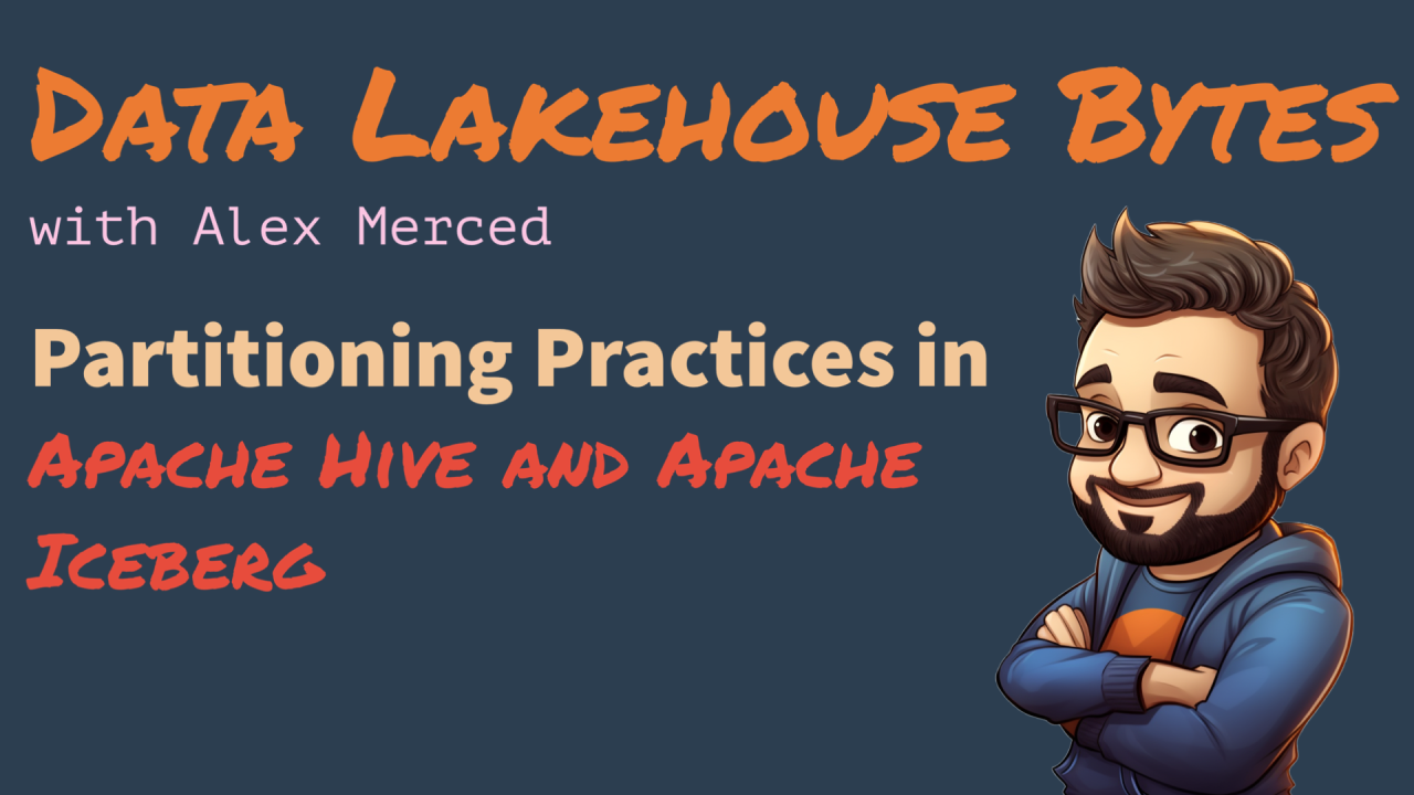 Partitioning Practices in Apache Hive and Apache Iceberg Partitioning Practices in Apache Hive and Apache Iceberg