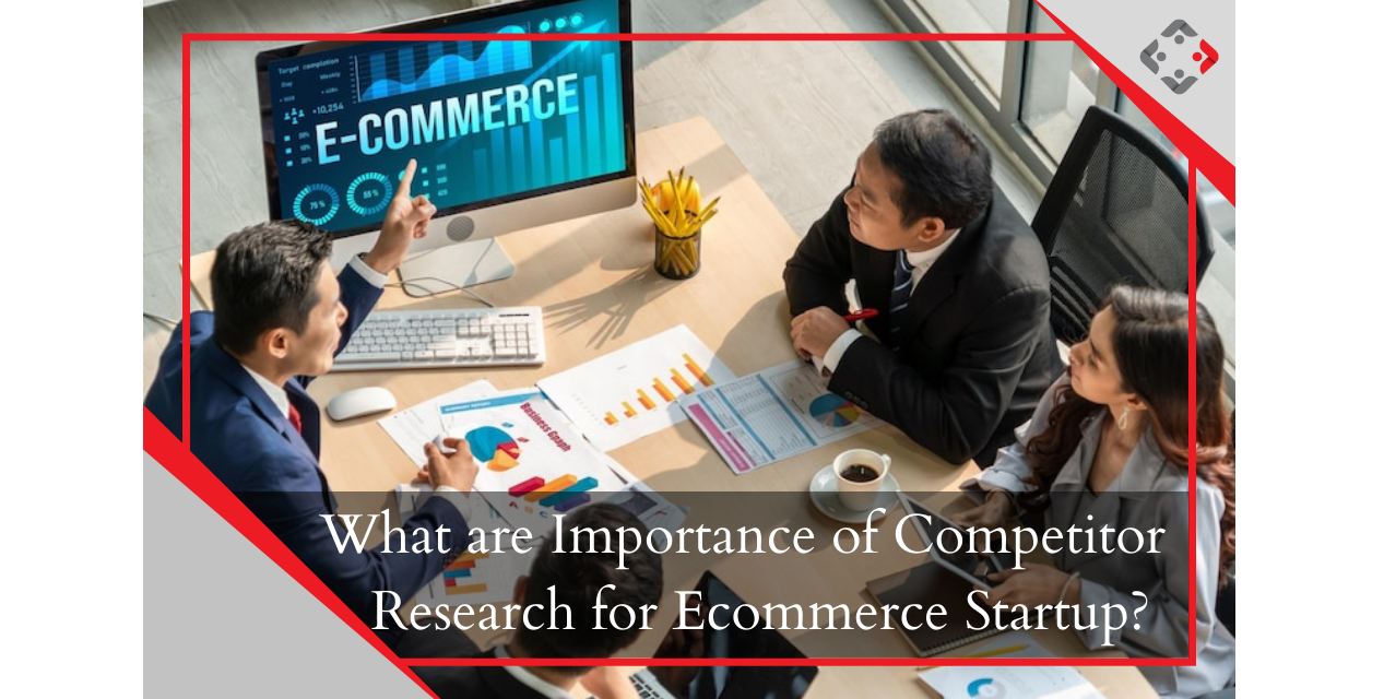 Importance of Competitor Research for Ecommerce Startups Importance of Competitor Research for Ecommerce Startups