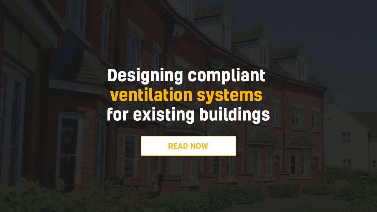 Designing compliant ventilation systems for existing buildings Designing compliant ventilation systems for existing buildings