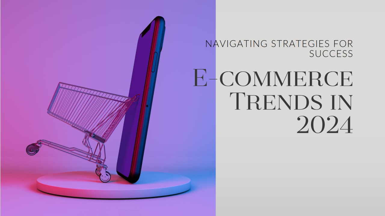 Navigating E-commerce Trends in 2024: Strategies for Success Navigating E-commerce Trends in 2024: Strategies for Success