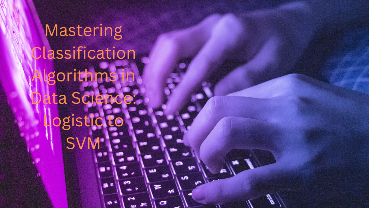 Mastering Classification Algorithms in Data Science: Logistic to SVM Mastering Classification Algorithms in Data Science: Logistic to SVM