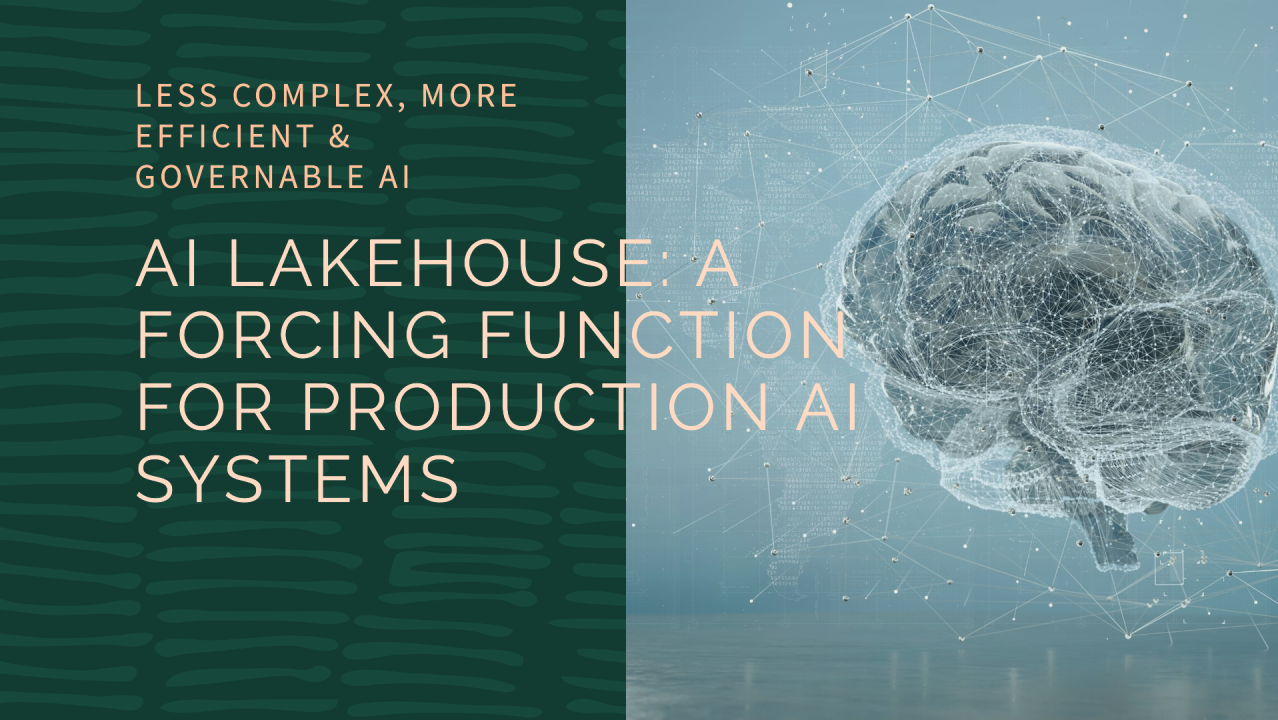 AI Lakehouse as a Forcing Function for Production AI systems AI Lakehouse as a Forcing Function for Production AI systems