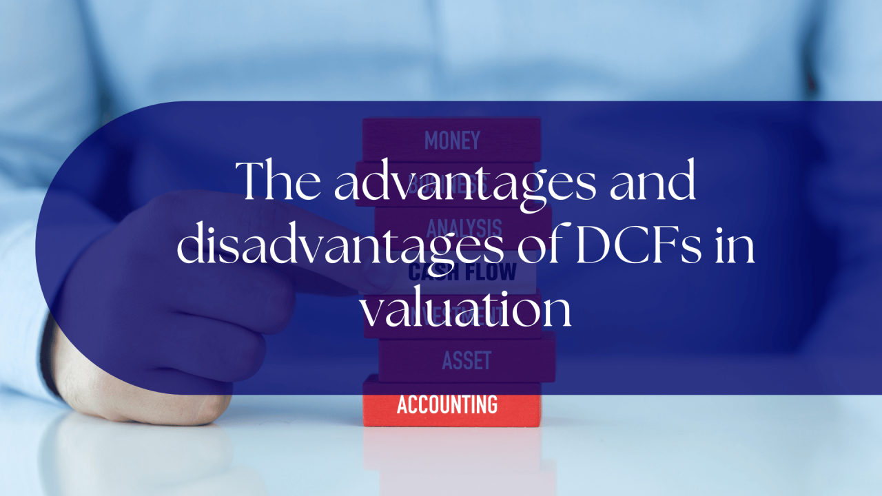 The advantages and disadvantages of discounted cash flows in valuation The advantages and disadvantages of discounted cash flows in valuation