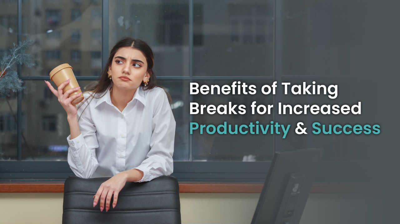 Benefits of taking breaks for increased productivity & success Benefits of taking breaks for increased productivity & success
