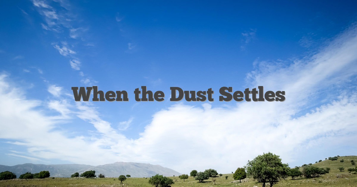 What was next when the dust settled? What was next when the dust settled?