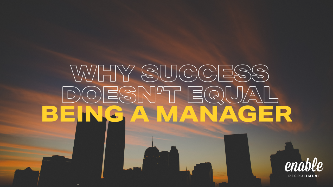 WHY SUCCESS DOESN’T EQUAL BEING A MANAGER WHY SUCCESS DOESN’T EQUAL BEING A MANAGER