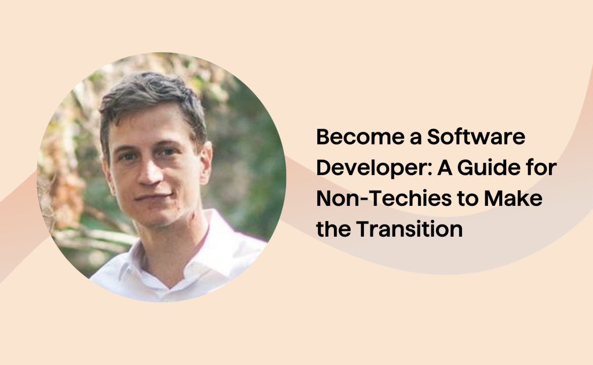 Become a Software Developer: A Guide for Non-Techies to Make the Transition Become a Software Developer: A Guide for Non-Techies to Make the Transition