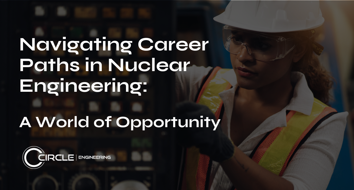 Navigating Career Paths in Nuclear Engineering: A World of Opportunity Navigating Career Paths in Nuclear Engineering: A World of Opportunity