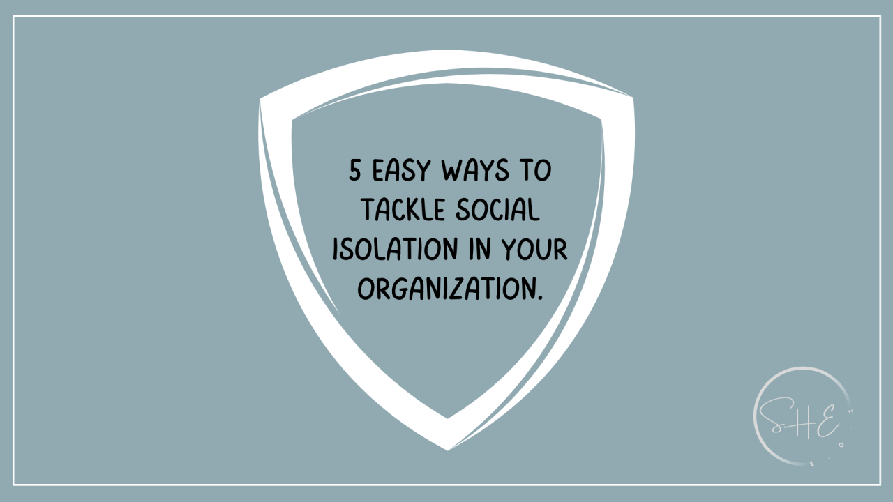 5 Easy Ways to Tackle Social Isolation in Your Organization. 5 Easy Ways to Tackle Social Isolation in Your Organization.