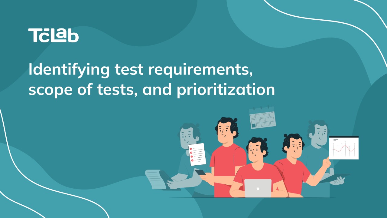Identifying Test Requirements, Scope, and Prioritization Identifying Test Requirements, Scope, and Prioritization