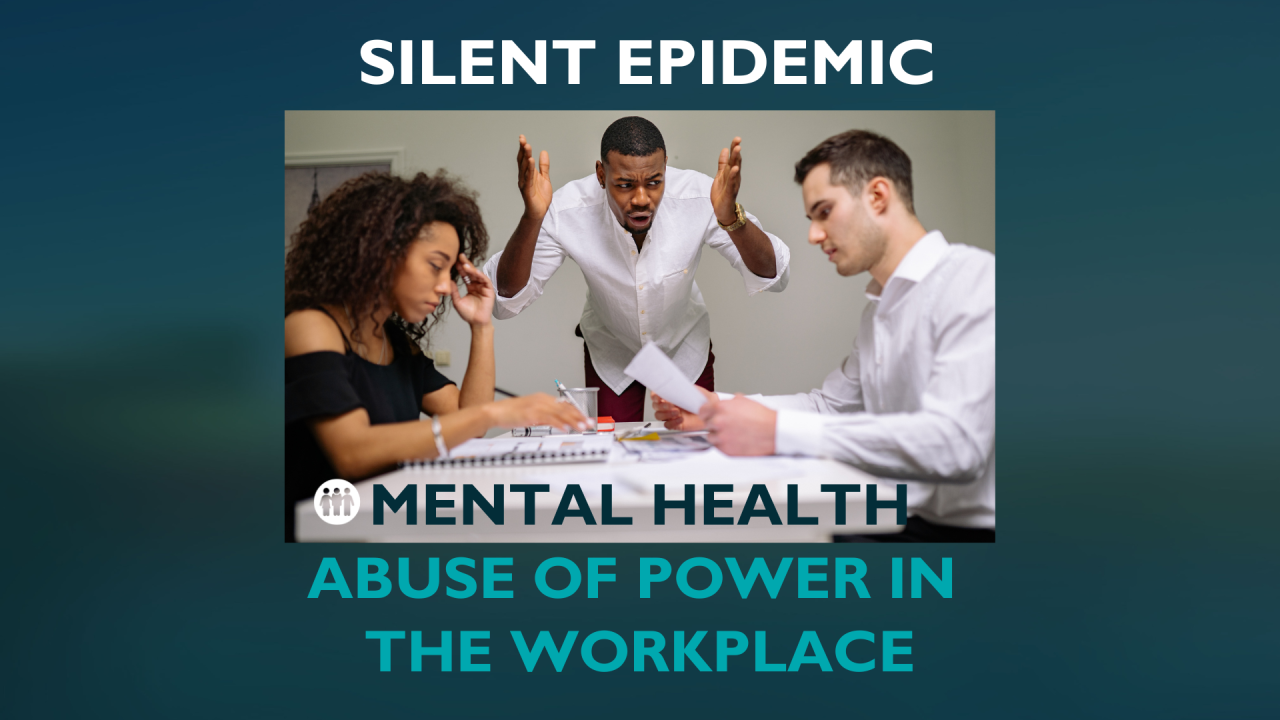 Silent Epidemic: Mental Health and Abuse of Power in the Workplace. Silent Epidemic: Mental Health and Abuse of Power in the Workplace.