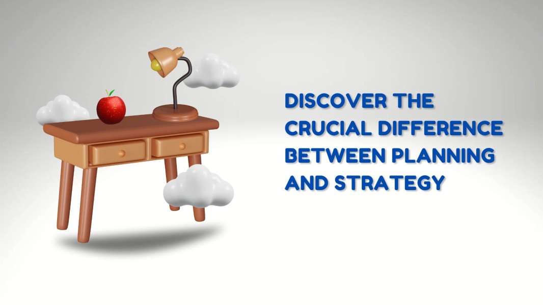 Discover the Crucial Difference Between Planning and Strategy Discover the Crucial Difference Between Planning and Strategy