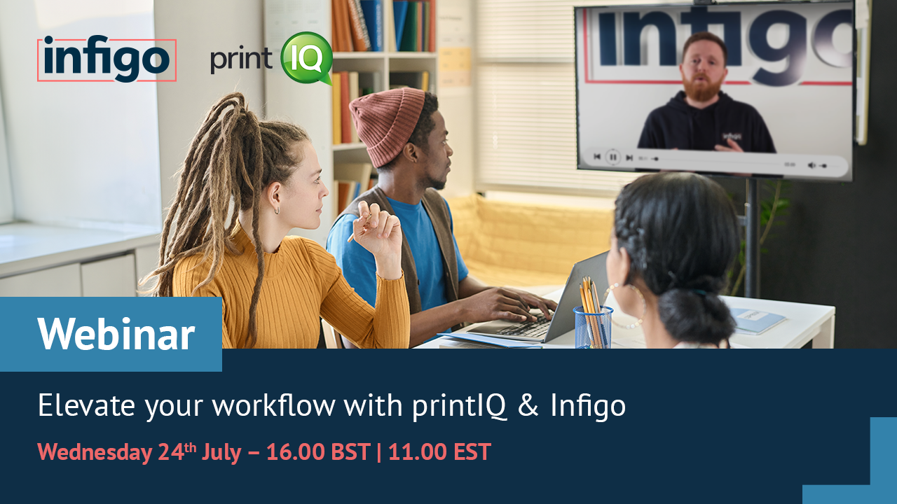 Webinar: Elevate your workflow with printIQ and Infigo Webinar: Elevate your workflow with printIQ and Infigo
