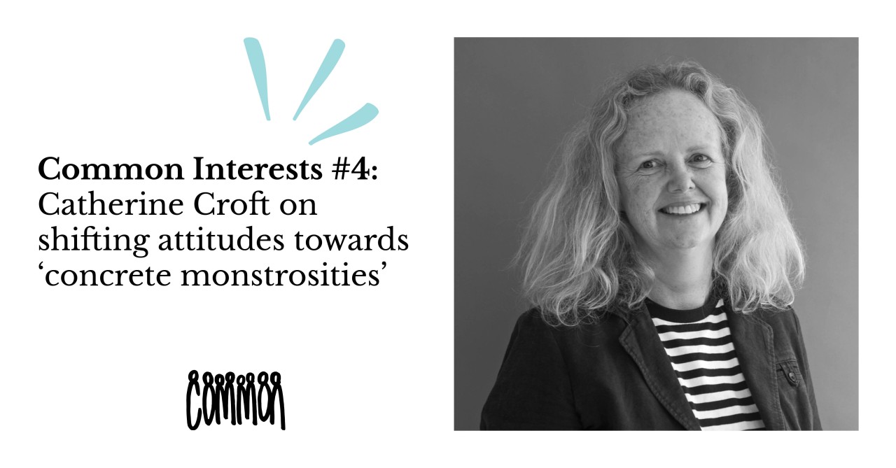 Common Interests #4: Catherine Croft on shifting attitudes towards ... Common Interests #4: Catherine Croft on shifting attitudes towards ...