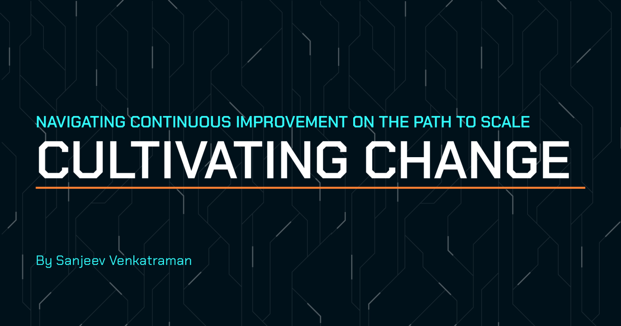 Cultivating Change: Navigating Continuous Improvement on the Path to Scale Cultivating Change: Navigating Continuous Improvement on the Path to Scale