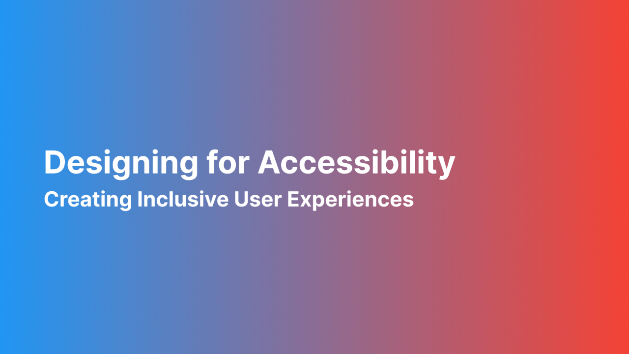 Designing for Accessibility: Creating Inclusive User Experiences Designing for Accessibility: Creating Inclusive User Experiences