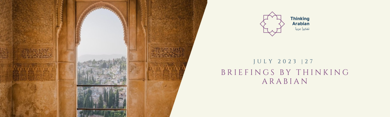 Briefings by Thinking Arabian | 27 | July 2023 Briefings by Thinking Arabian | 27 | July 2023