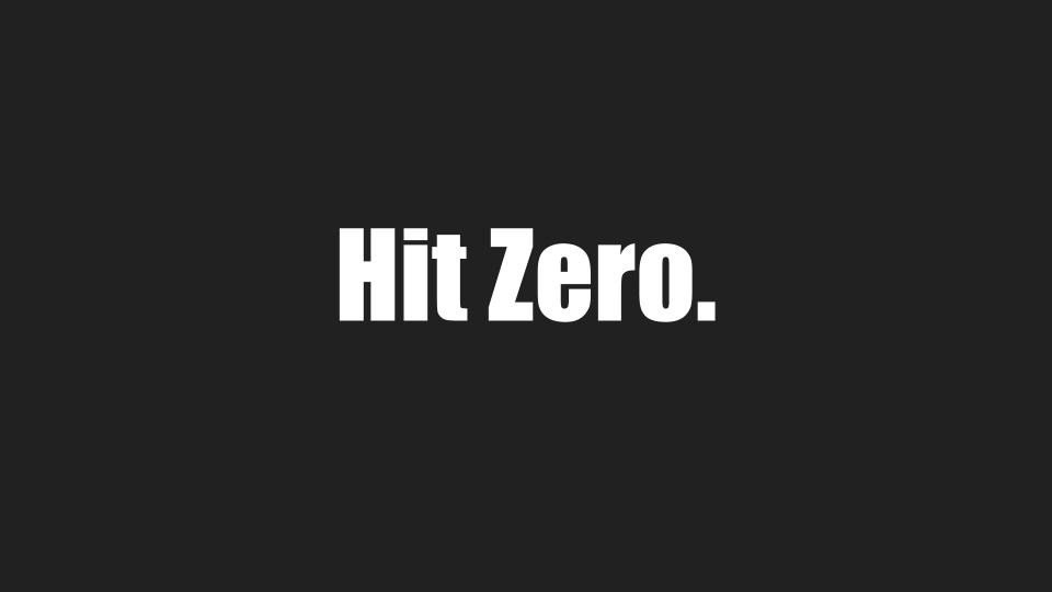 Hit Zero. Hit Zero.