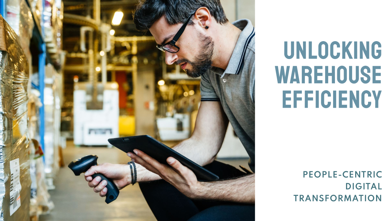 Unlocking Warehouse Efficiency: People-Centric Digital Transformation Unlocking Warehouse Efficiency: People-Centric Digital Transformation