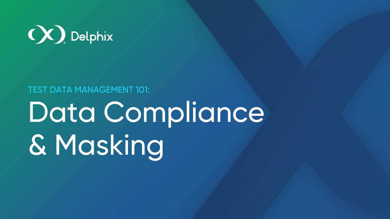 Test Data Management 101: Data Compliance & Masking Test Data Management 101: Data Compliance & Masking