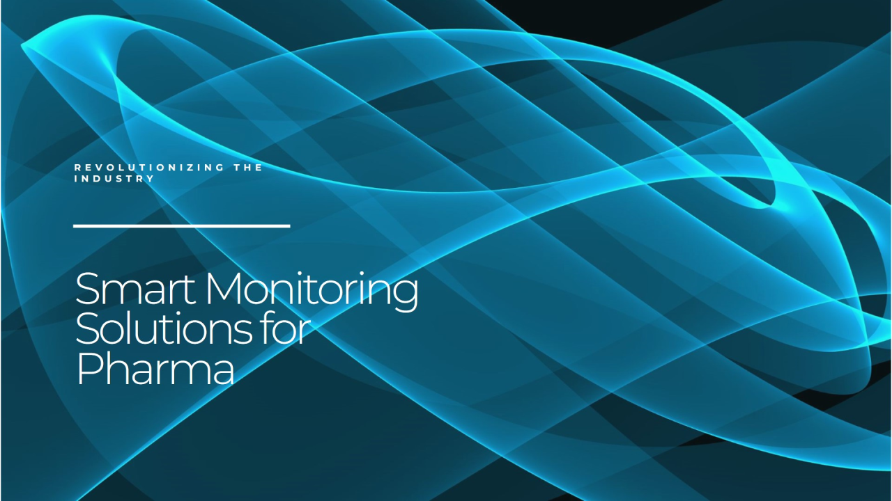 How Smart Monitoring Solutions Benefit the Pharma Industry How Smart Monitoring Solutions Benefit the Pharma Industry