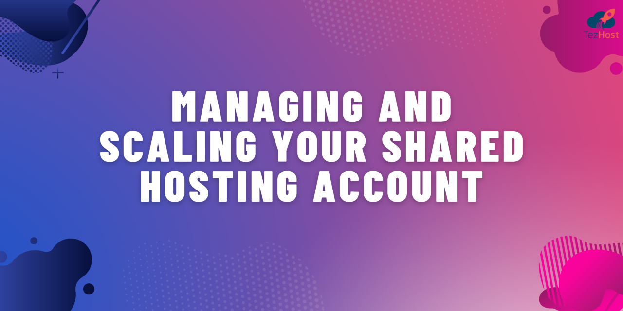 MANAGING AND SCALING YOUR SHARED HOSTING ACCOUNT MANAGING AND SCALING YOUR SHARED HOSTING ACCOUNT