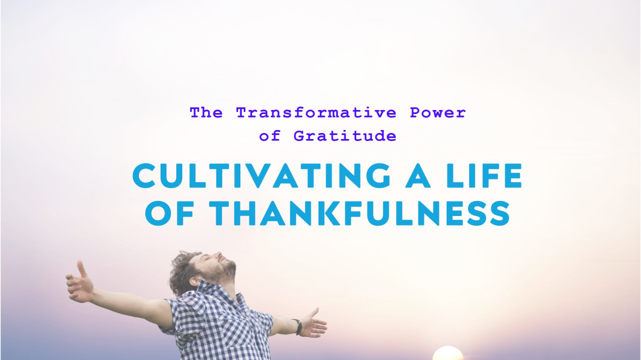 The Transformative Power of Gratitude: Cultivating a Life of Thankfulness The Transformative Power of Gratitude: Cultivating a Life of Thankfulness