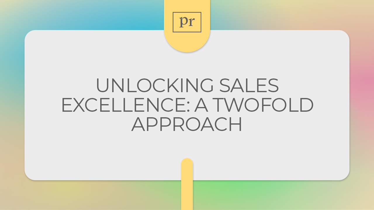 Unlocking Sales Excellence: A Twofold Approach Unlocking Sales Excellence: A Twofold Approach