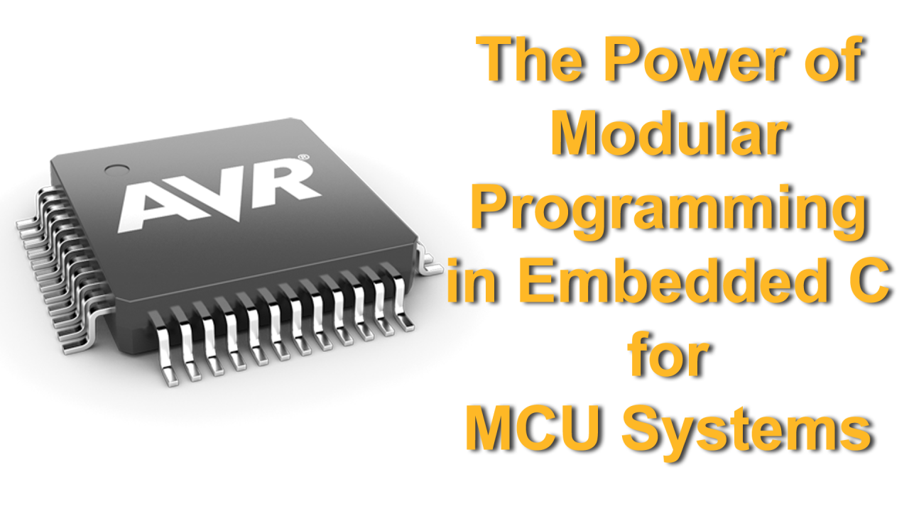 The Power of Modular Programming in Embedded C for MCU Systems The Power of Modular Programming in Embedded C for MCU Systems
