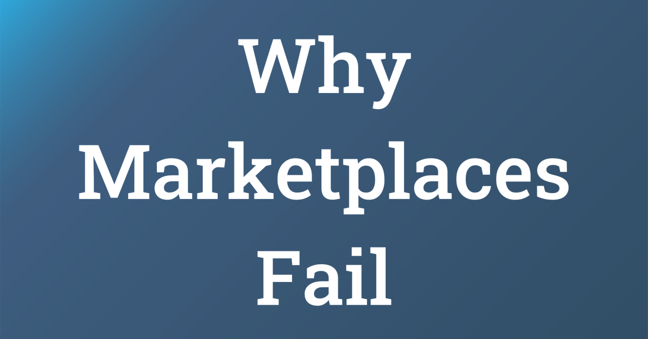 Why Marketplaces Fail Why Marketplaces Fail