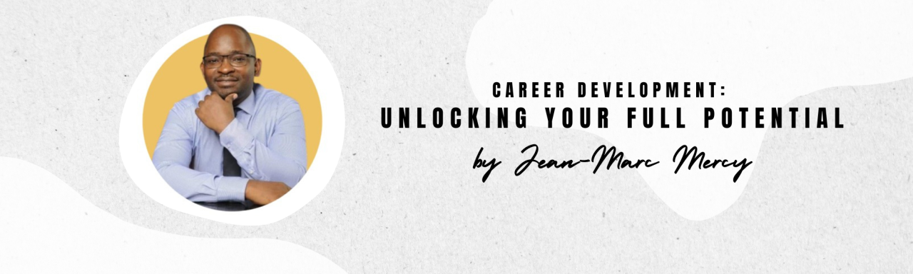 Career Development: Unlocking your full potential Career Development: Unlocking your full potential