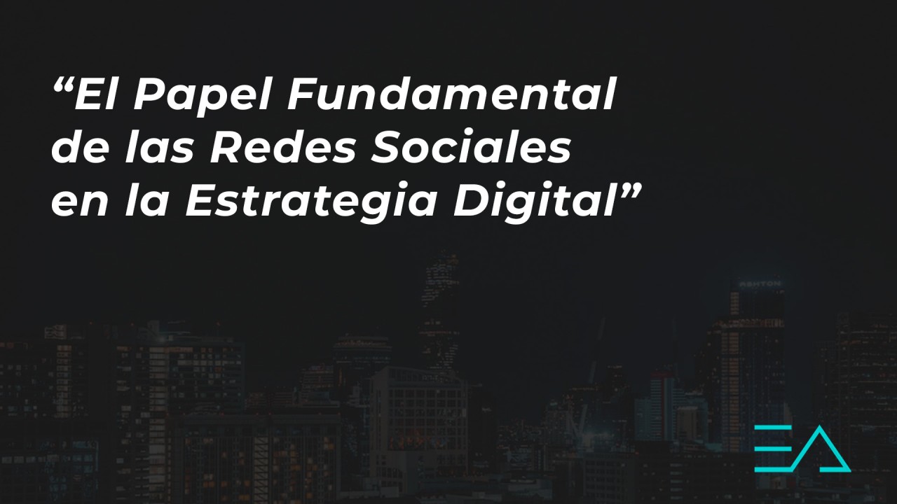El Papel Fundamental de las Redes Sociales en la Estrategia Digital El Papel Fundamental de las Redes Sociales en la Estrategia Digital
