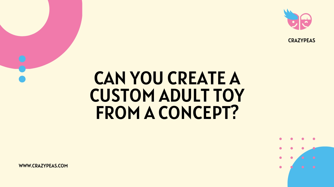 Can you create a custom adult toy from a concept? Can you create a custom adult toy from a concept?