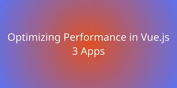 Optimizing Vue 3 Performance: Tips and Tricks Optimizing Vue 3 Performance: Tips and Tricks