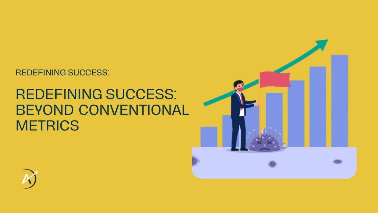 Redefining Success: Beyond Conventional Metrics Redefining Success: Beyond Conventional Metrics