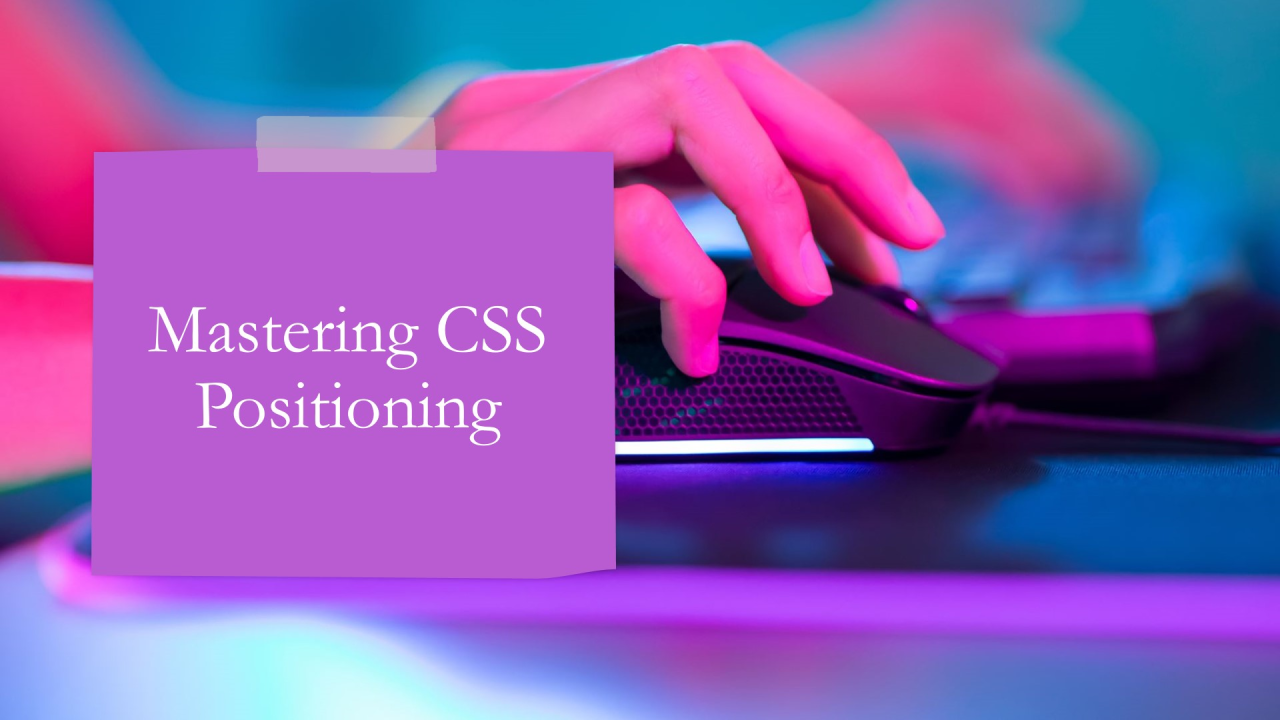 Mastering CSS Positioning: Must-Knows, Tips, and Tricks Mastering CSS Positioning: Must-Knows, Tips, and Tricks