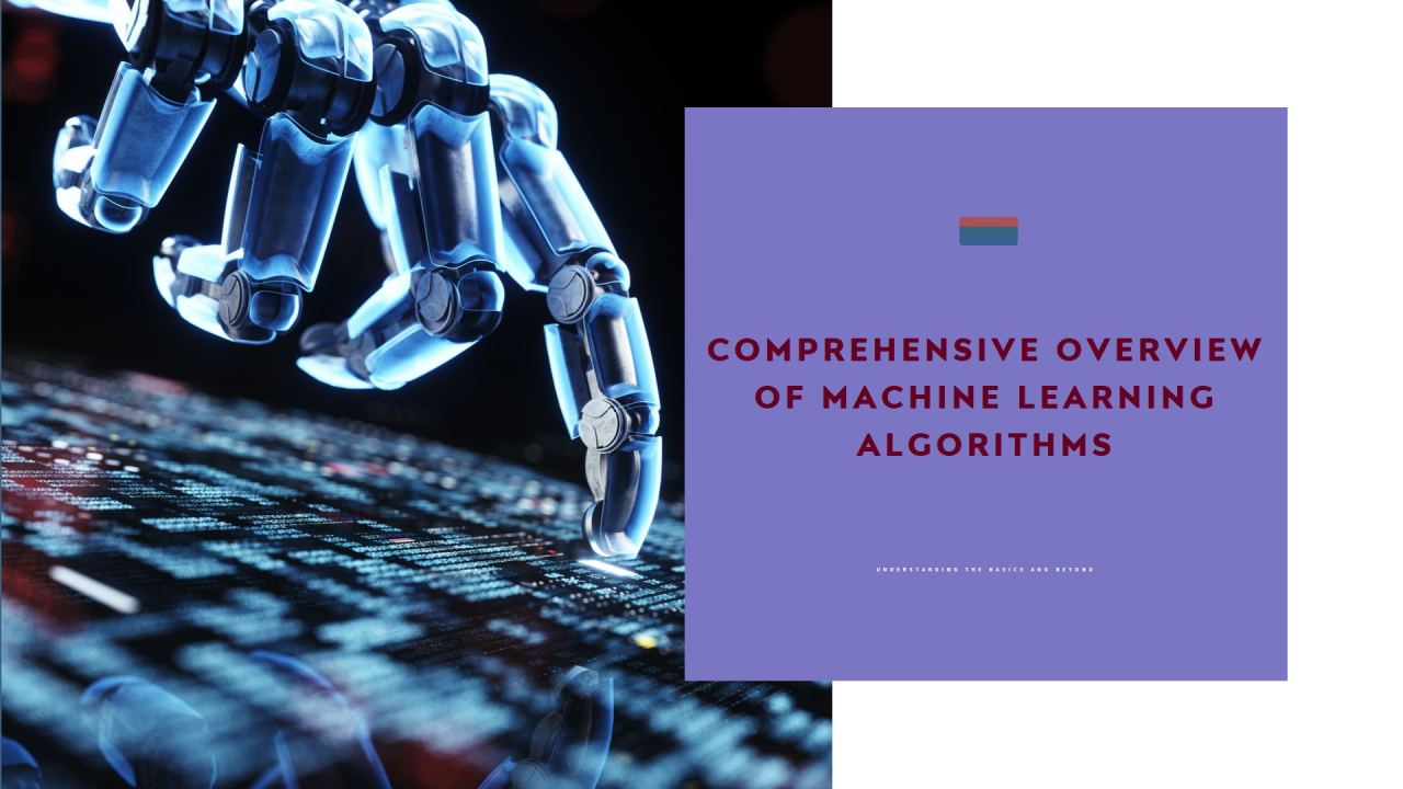 Understanding Machine Learning Algorithms: A Comprehensive Overview Understanding Machine Learning Algorithms: A Comprehensive Overview