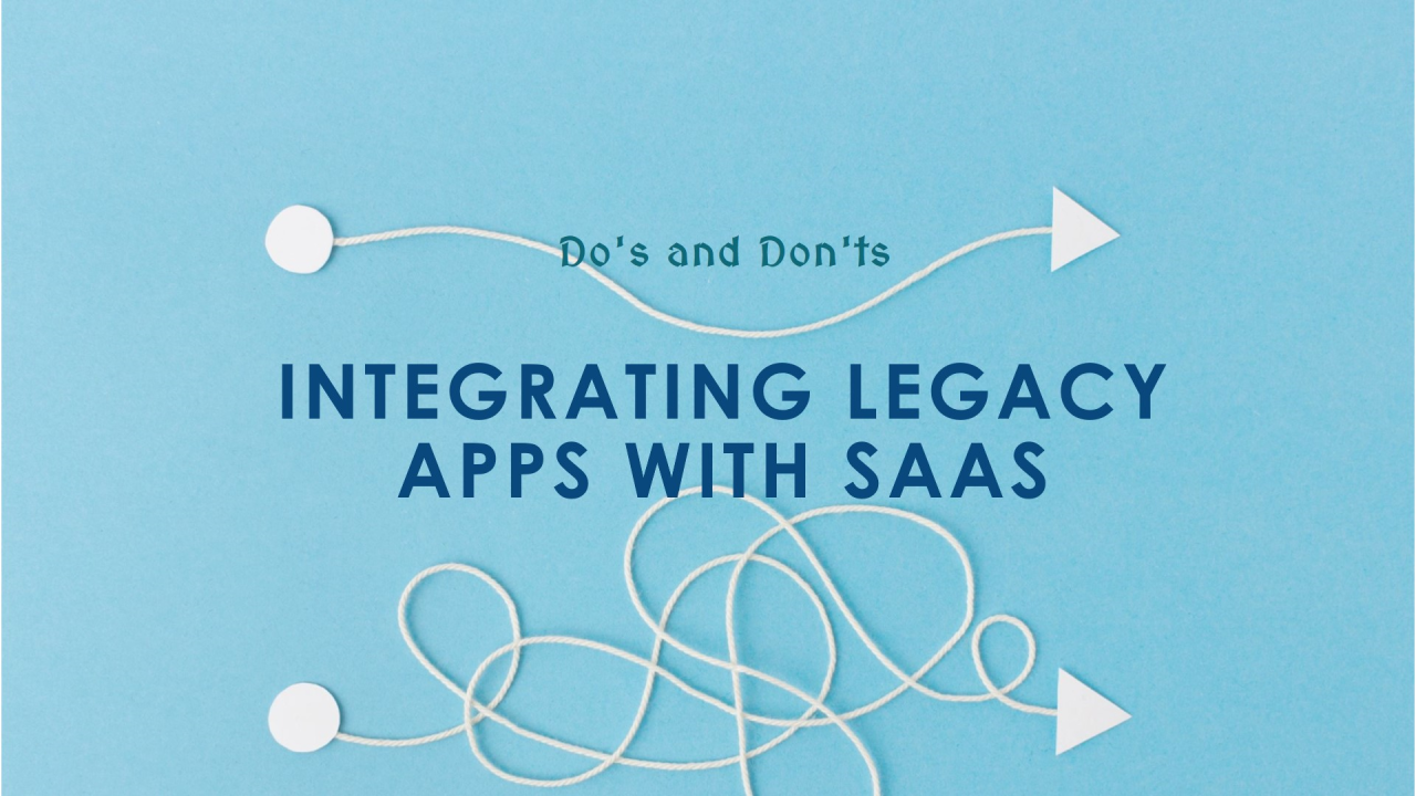 Do's and don'ts when integrating legacy apps with SaaS enterprise apps Do's and don'ts when integrating legacy apps with SaaS enterprise apps
