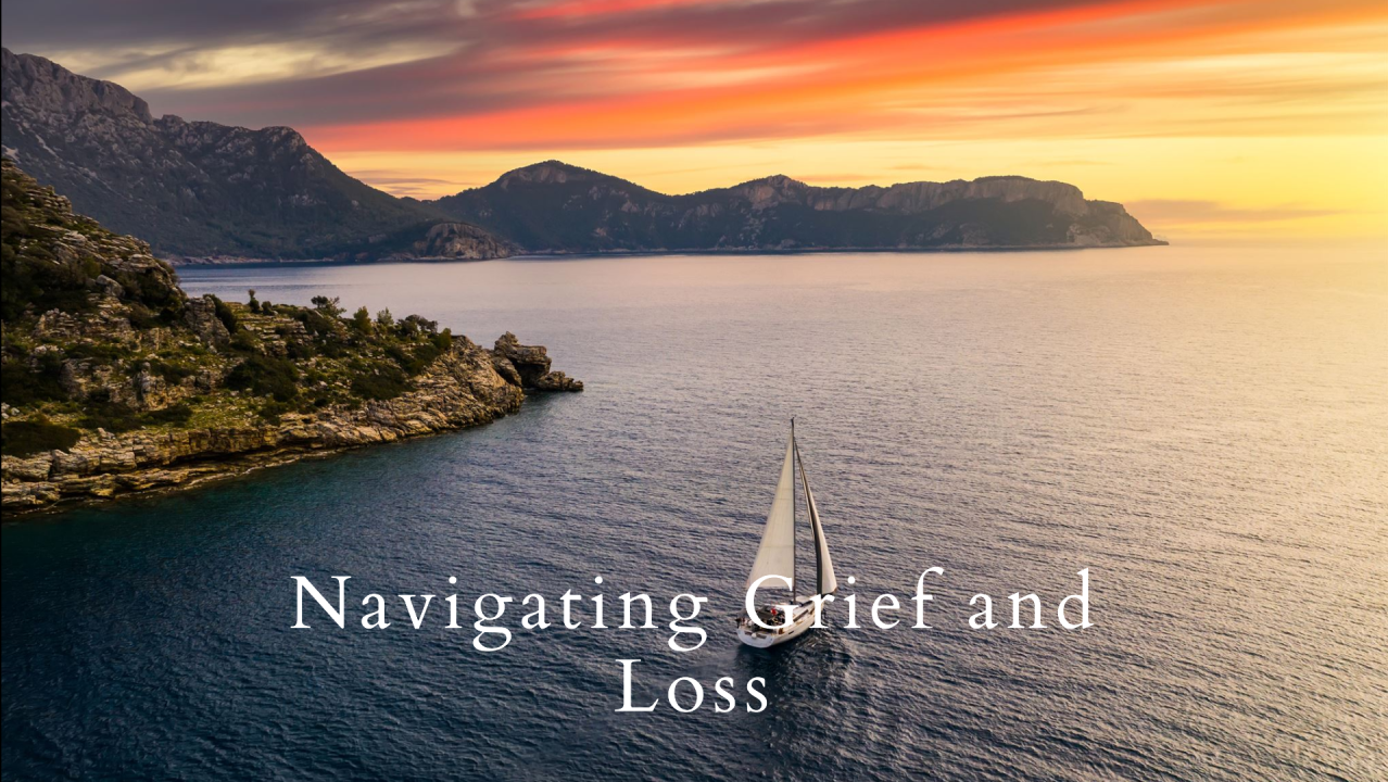 Navigating Grief and Loss Navigating Grief and Loss