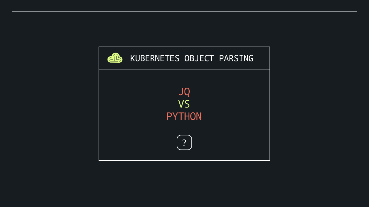 JQ vs Python for Kubernetes Object Parsing JQ vs Python for Kubernetes Object Parsing